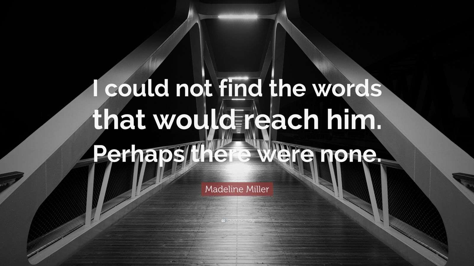 Madeline Miller Quote: “I could not find the words that would reach him ...