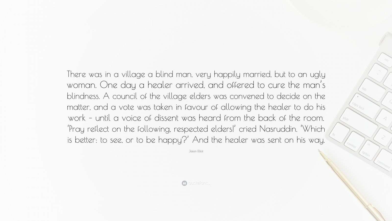 Jason Elliot Quote: “There was in a village a blind man, very happily ...