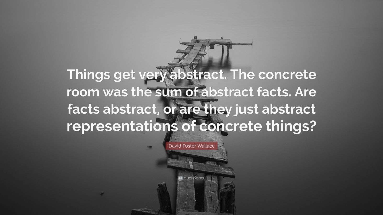 David Foster Wallace Quote: “Things get very abstract. The concrete ...