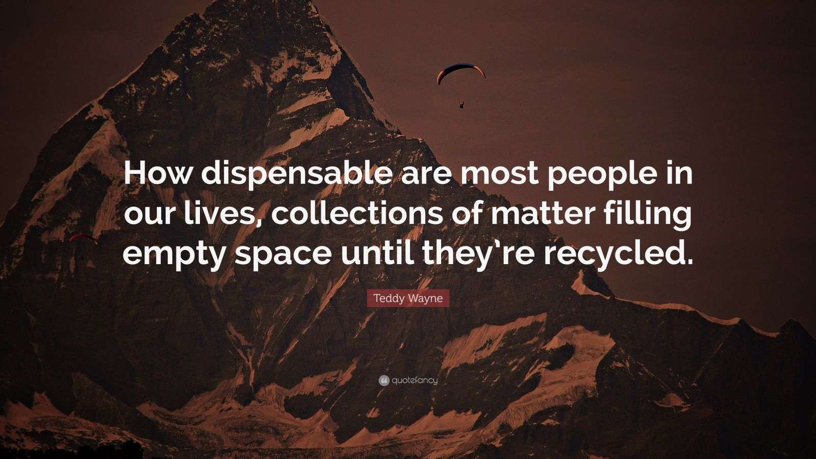 Teddy Wayne Quote: “How dispensable are most people in our lives ...