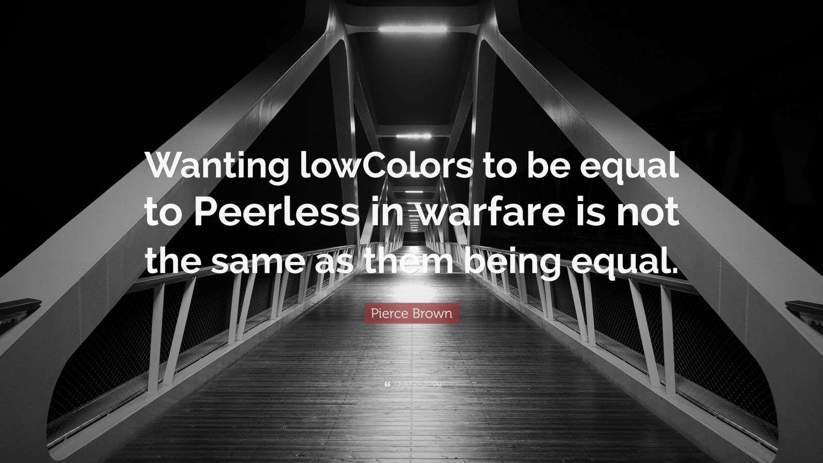 Pierce Brown Quote: “Wanting lowColors to be equal to Peerless in ...