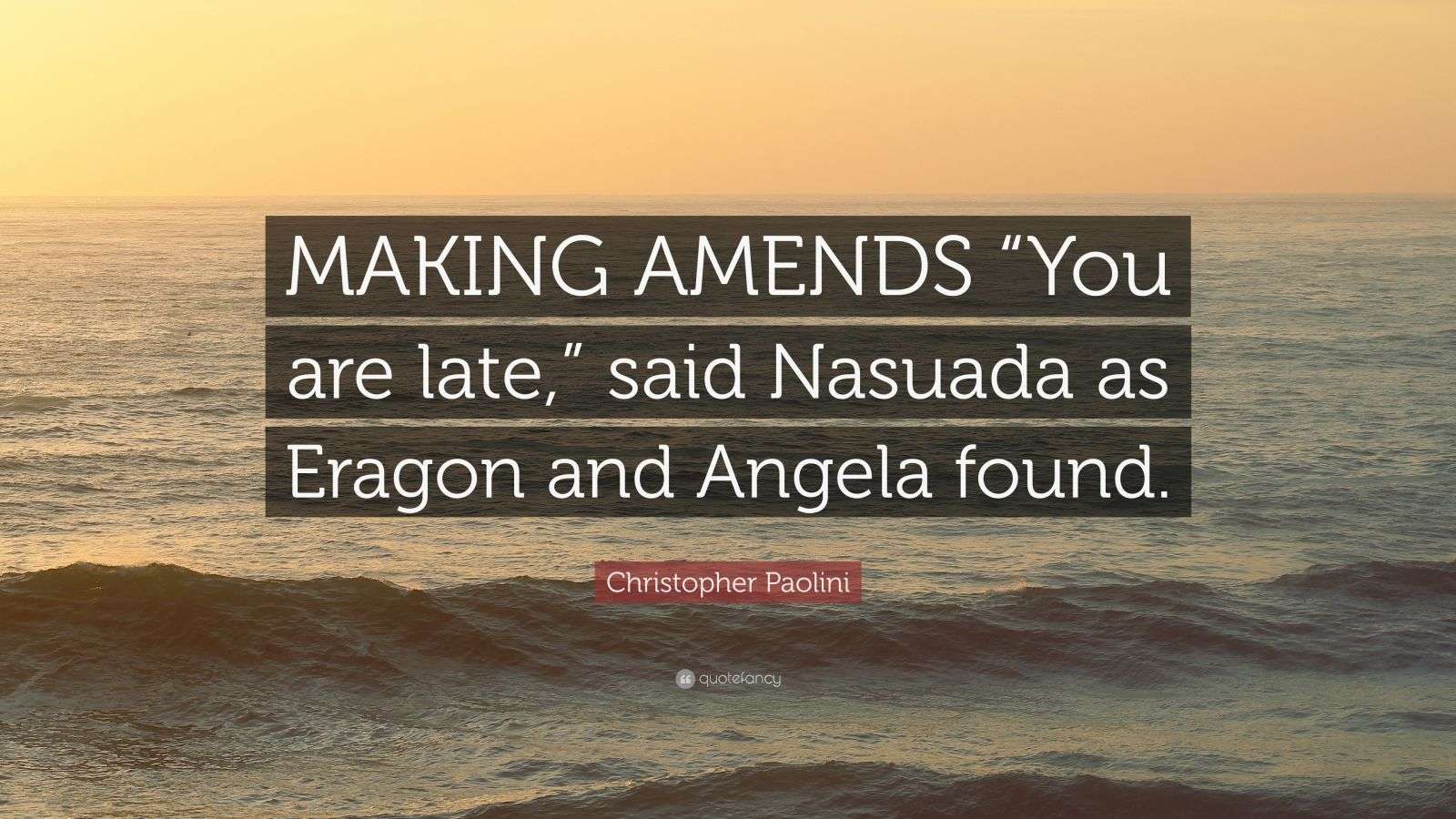 Christopher Paolini Quote: “MAKING AMENDS “You are late,” said Nasuada ...