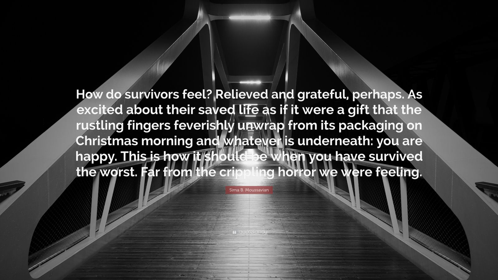 Sima B. Moussavian Quote: “How do survivors feel? Relieved and grateful ...