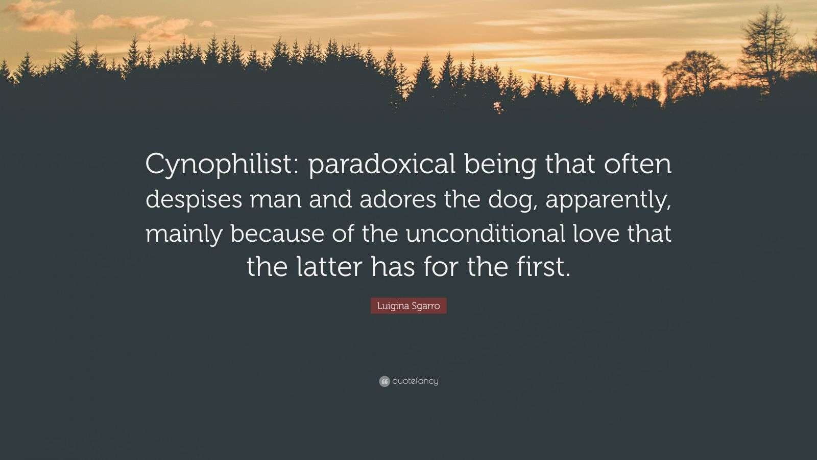 Luigina Sgarro Quote: “Cynophilist: paradoxical being that often ...