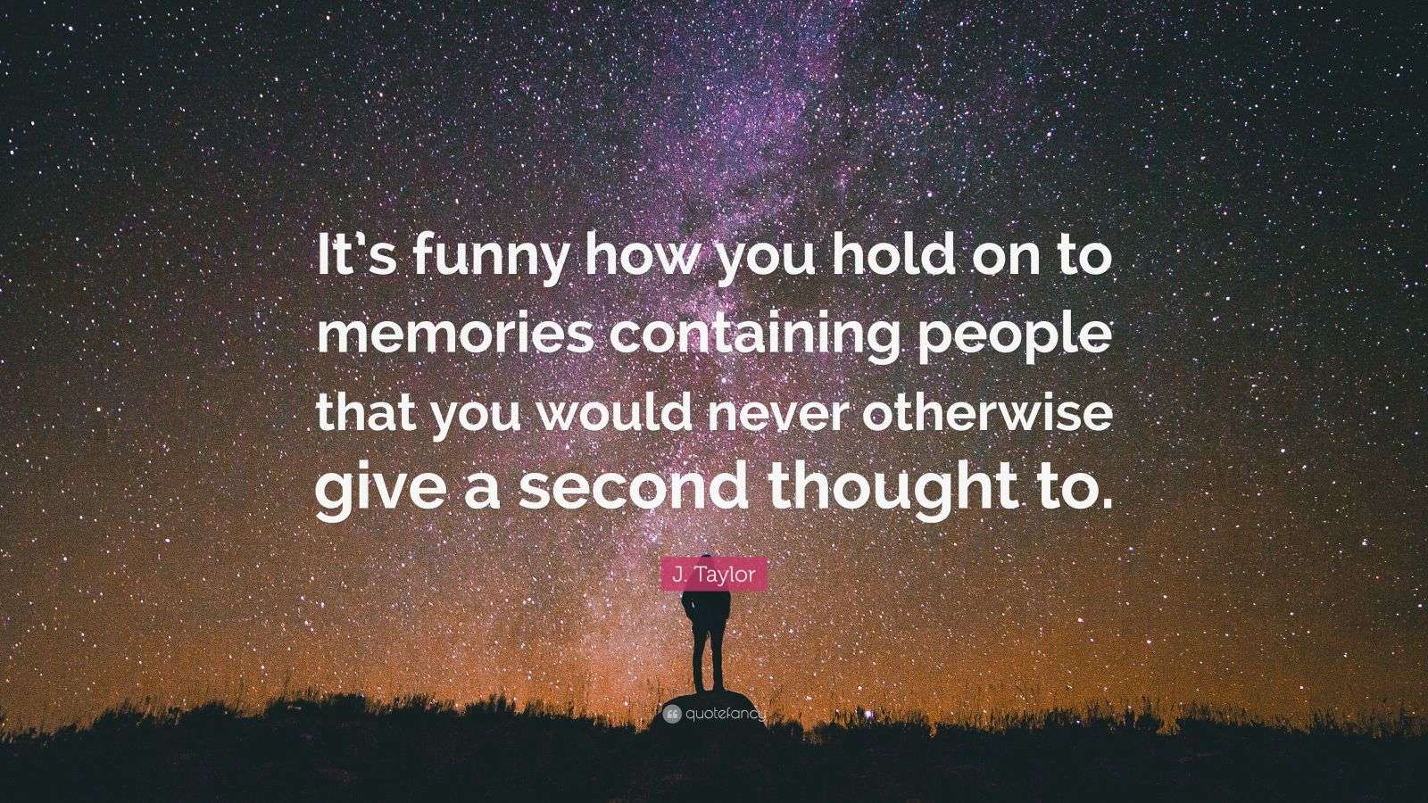 J. Taylor Quote: “It’s funny how you hold on to memories containing ...