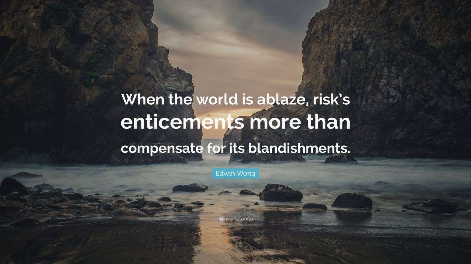 Edwin Wong Quote: “When the world is ablaze, risk’s enticements more ...