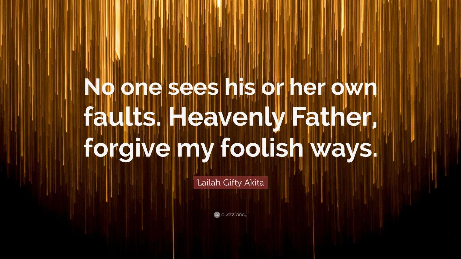 Lailah Gifty Akita Quote: “No one sees his or her own faults. Heavenly Father, forgive my ...