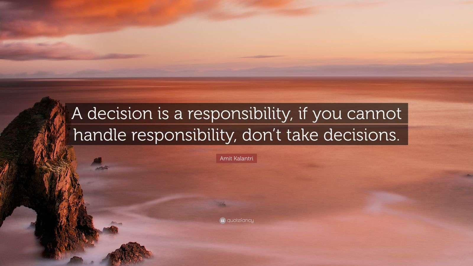 Amit Kalantri Quote: “A decision is a responsibility, if you cannot ...