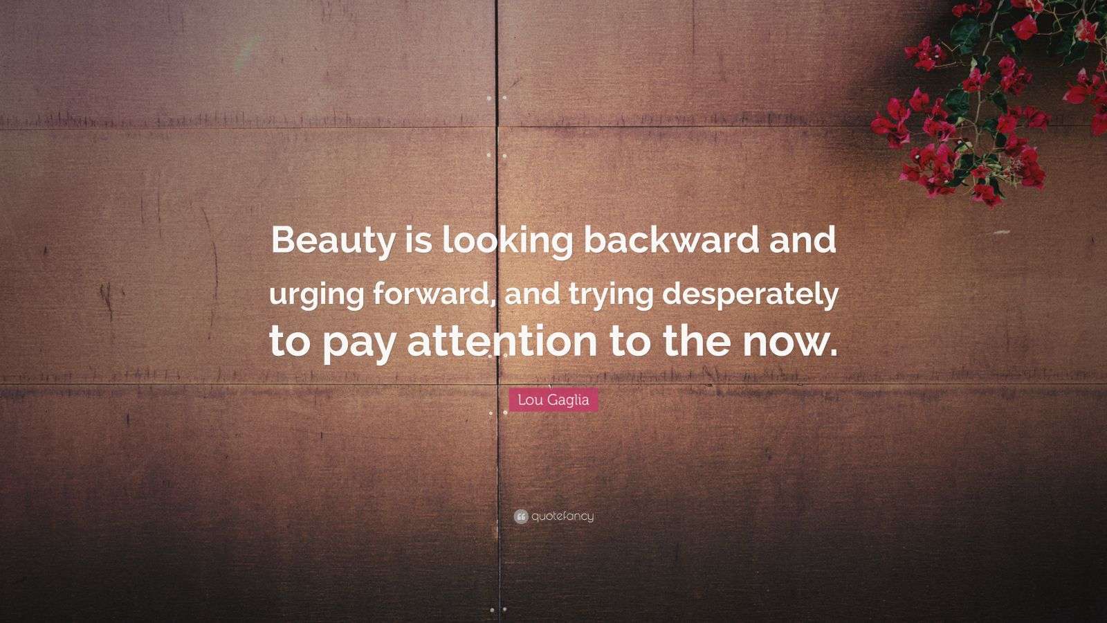 Lou Gaglia Quote: “Beauty is looking backward and urging forward, and ...