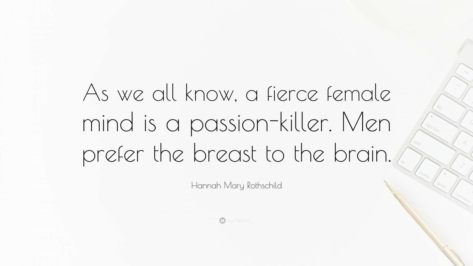 Hannah Mary Rothschild Quote: “As we all know, a fierce female mind is ...