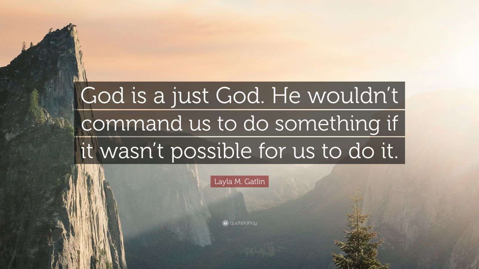 Layla M. Gatlin Quote: “God is a just God. He wouldn’t command us to do ...