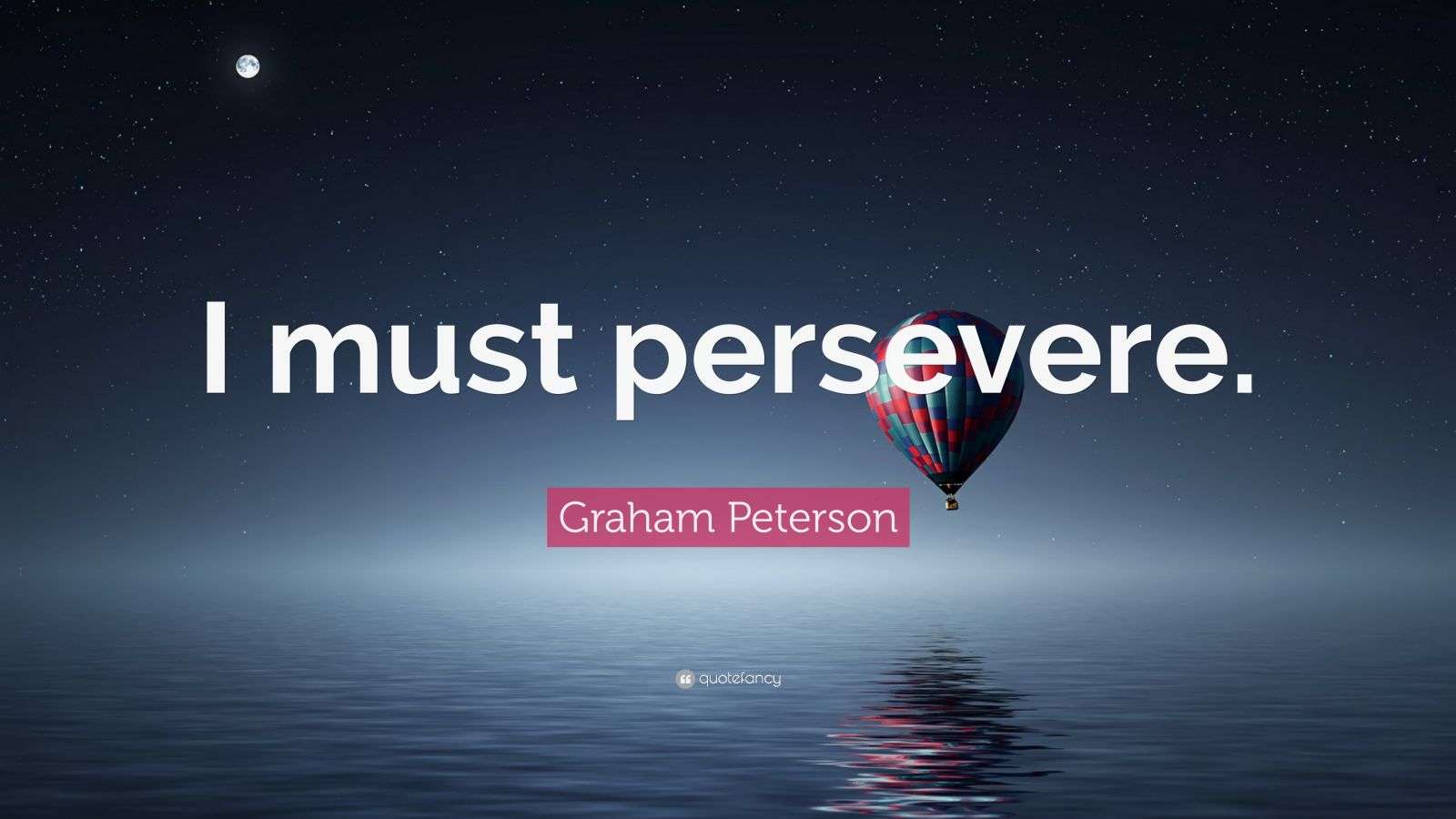 Graham Peterson Quote: “I must persevere.”