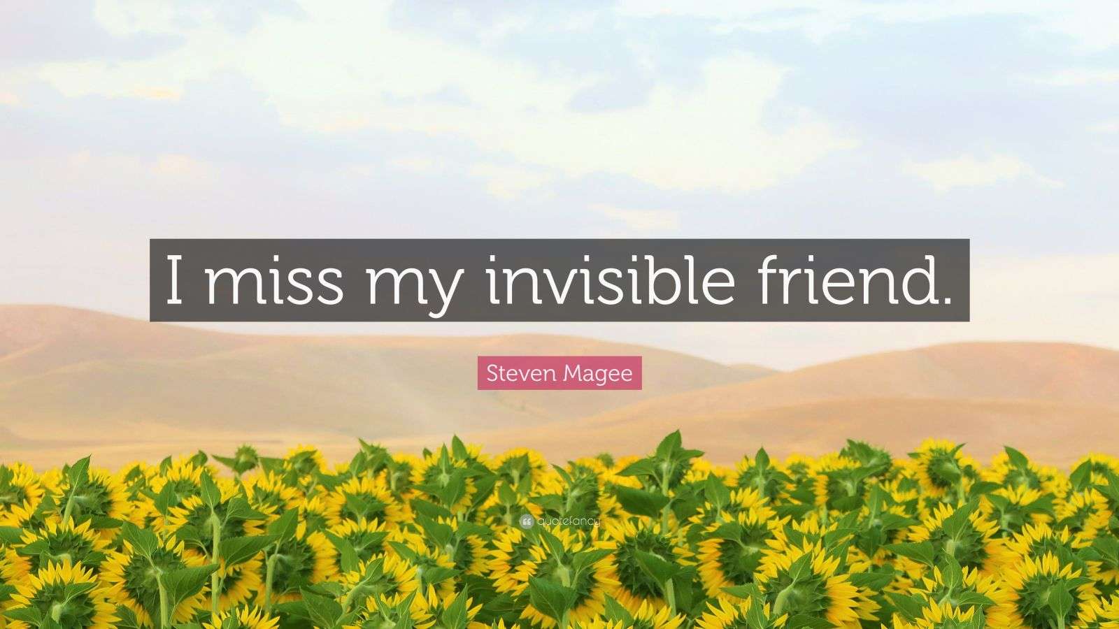 Steven Magee Quote: “I miss my invisible friend.”
