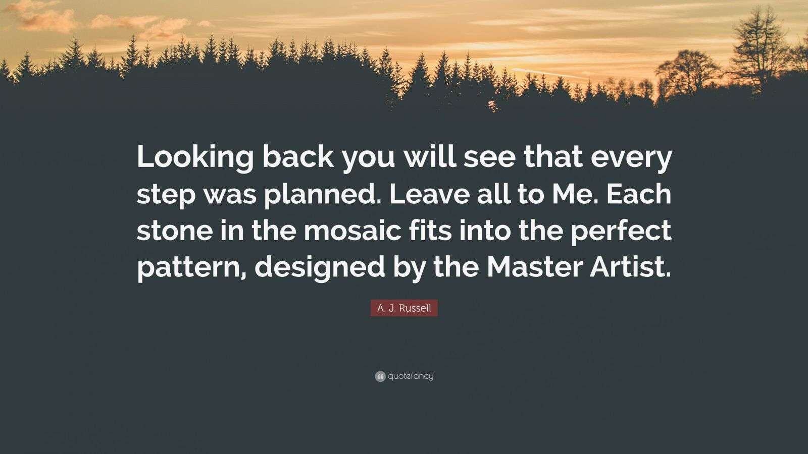 A. J. Russell Quote: “Looking back you will see that every step was ...