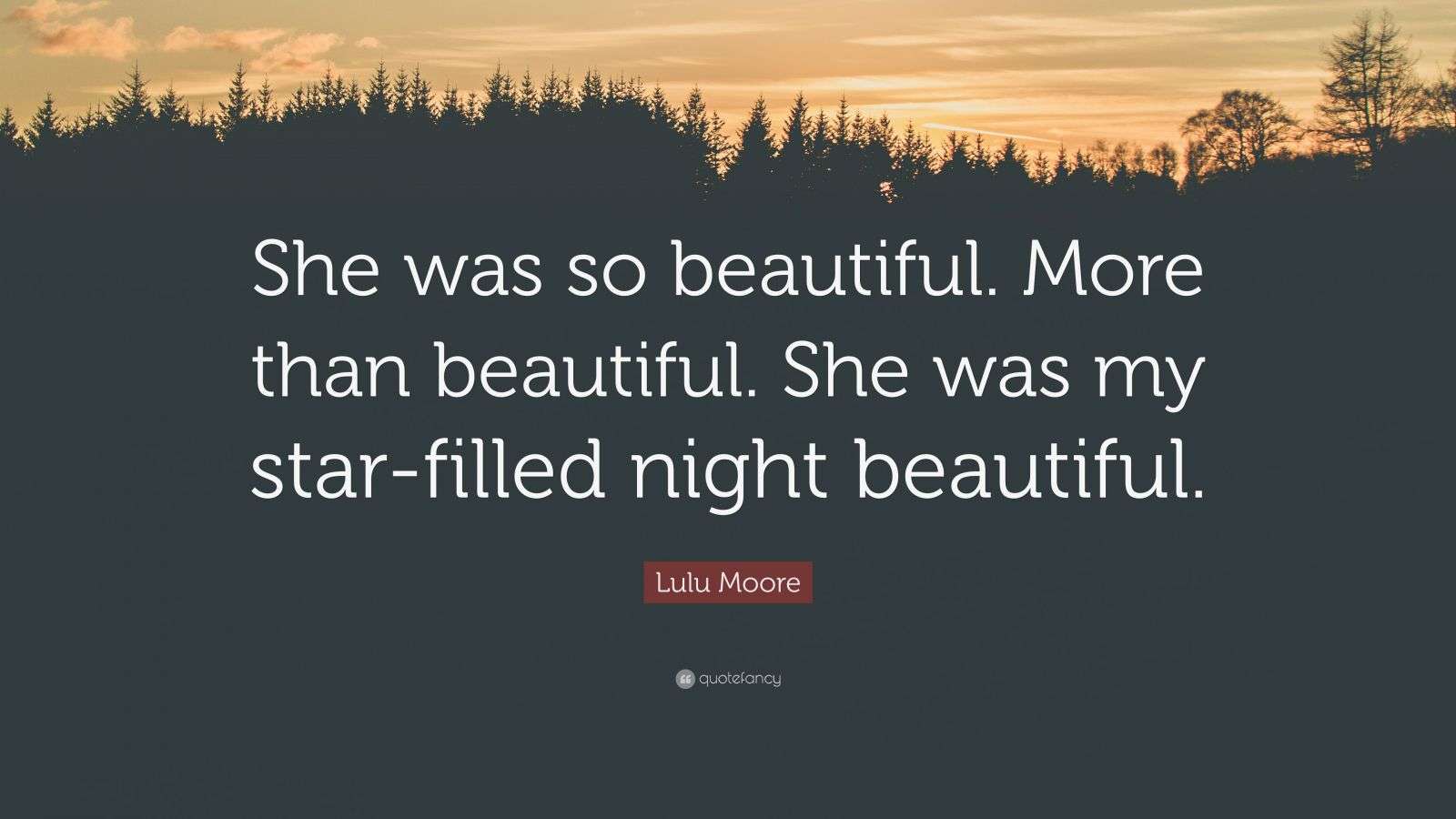 Lulu Moore Quote: “She was so beautiful. More than beautiful. She was ...