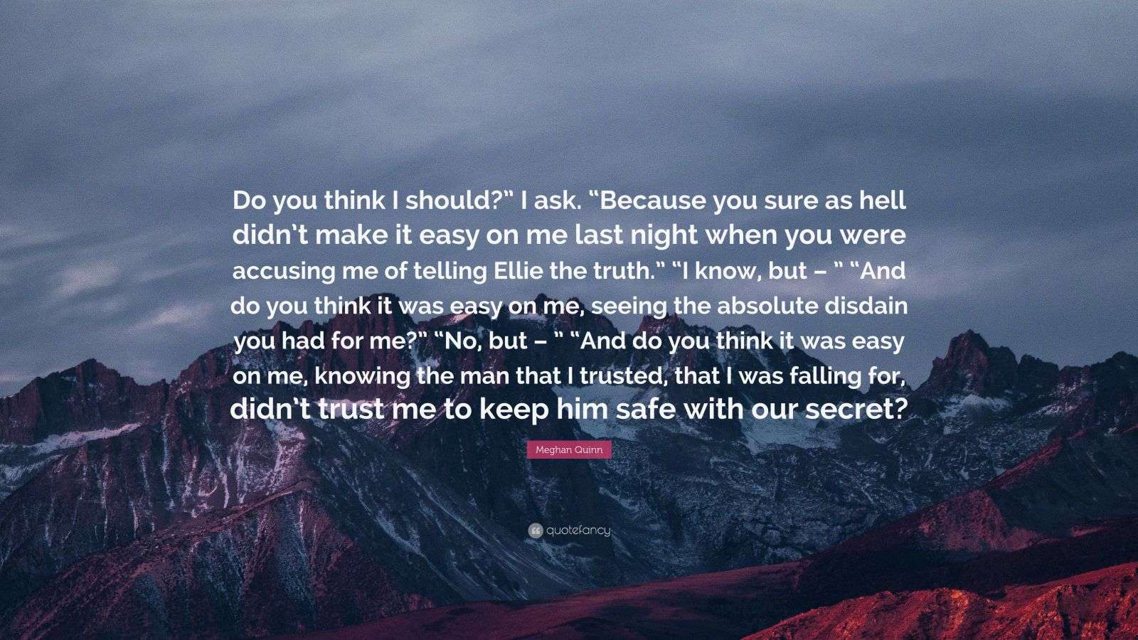 Meghan Quinn Quote: “Do you think I should?” I ask. “Because you sure ...
