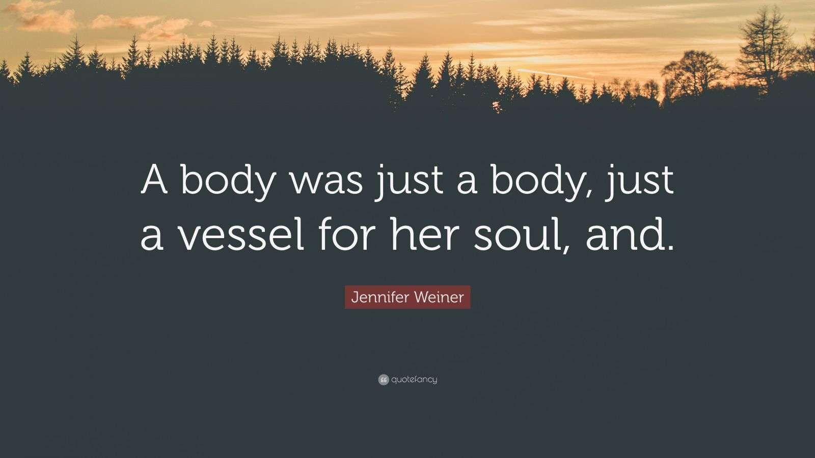 Jennifer Weiner Quote: “A body was just a body, just a vessel for her ...