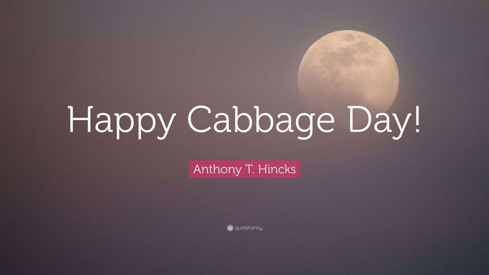 Anthony T. Hincks Quote: “Happy Cabbage Day!”