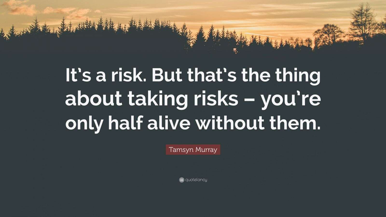Tamsyn Murray Quote: “It’s a risk. But that’s the thing about taking ...
