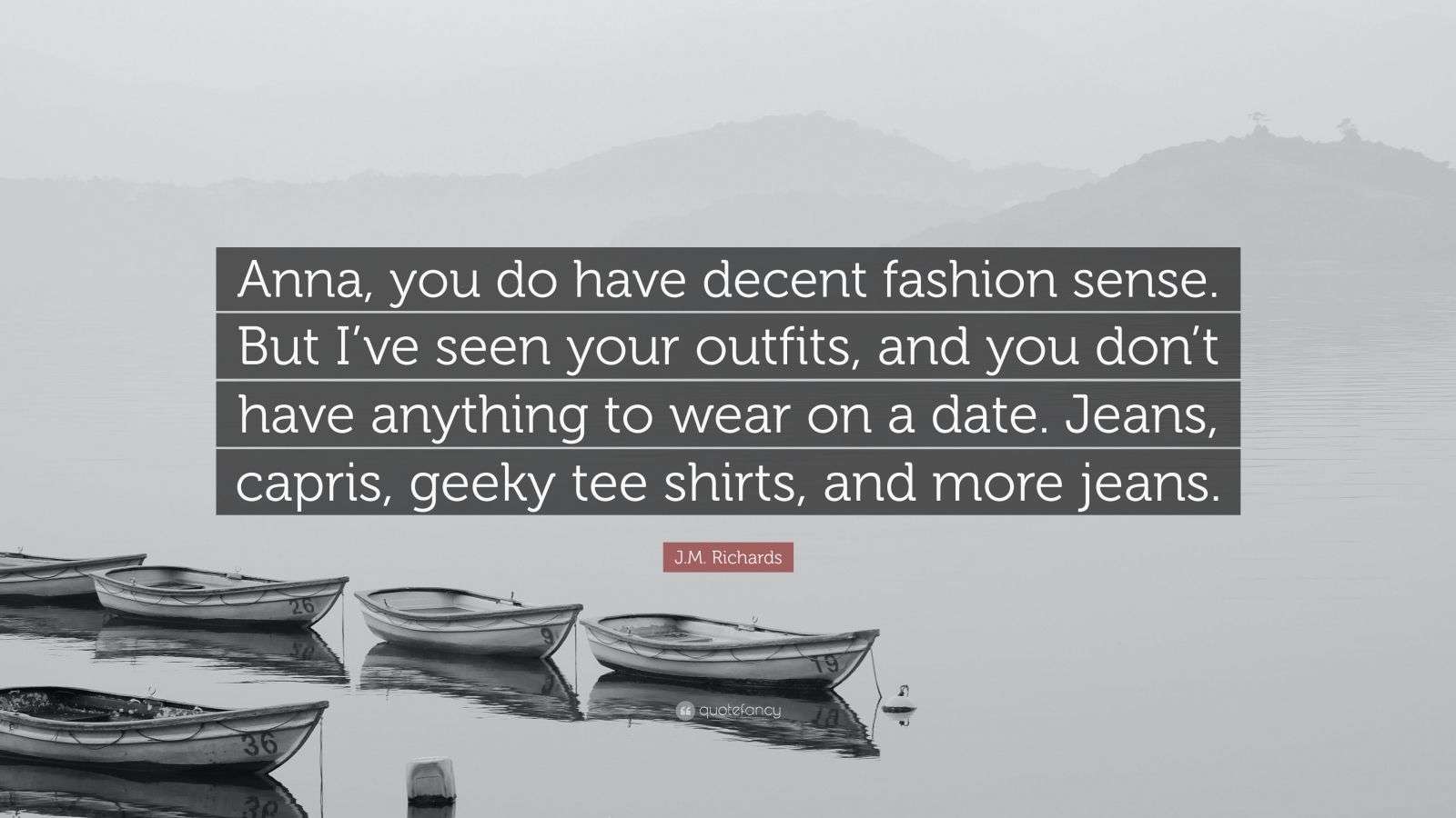 J.M. Richards Quote: “Anna, you do have decent fashion sense. But I’ve ...