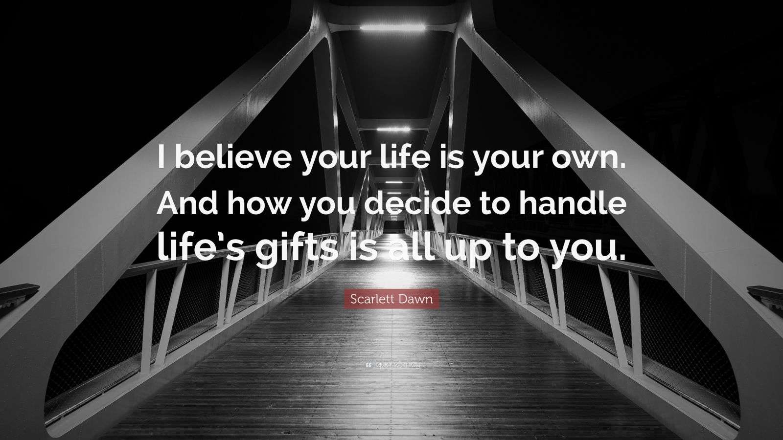 Scarlett Dawn Quote: “I believe your life is your own. And how you decide to handle life’s gifts ...