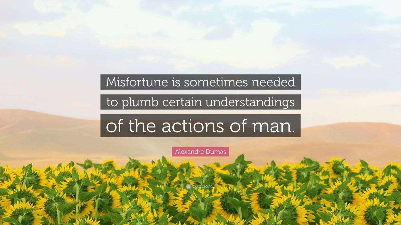 Alexandre Dumas Quote: “Misfortune is sometimes needed to plumb certain ...