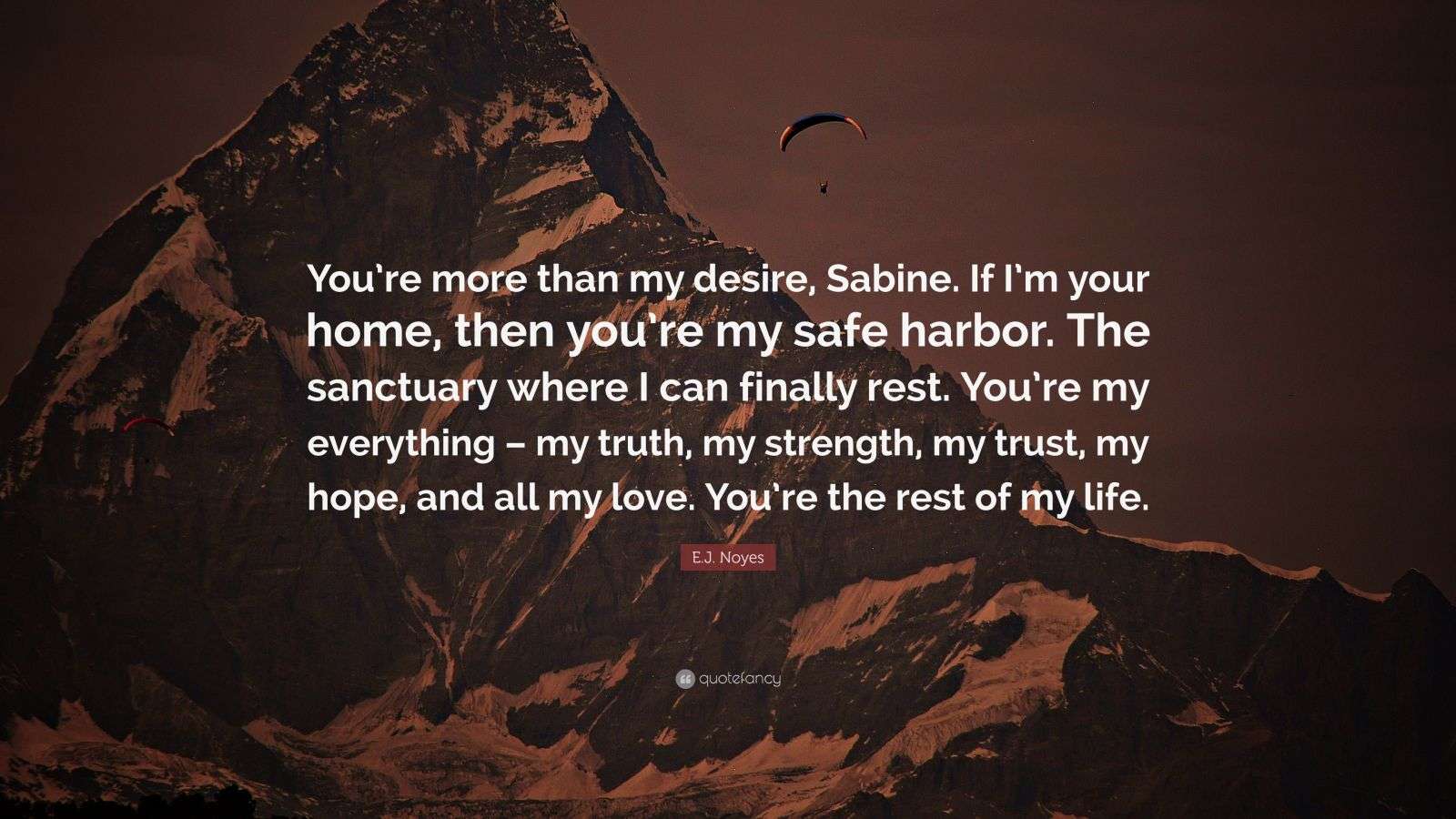 E.J. Noyes Quote: “You’re more than my desire, Sabine. If I’m your home, then you’re my safe ...