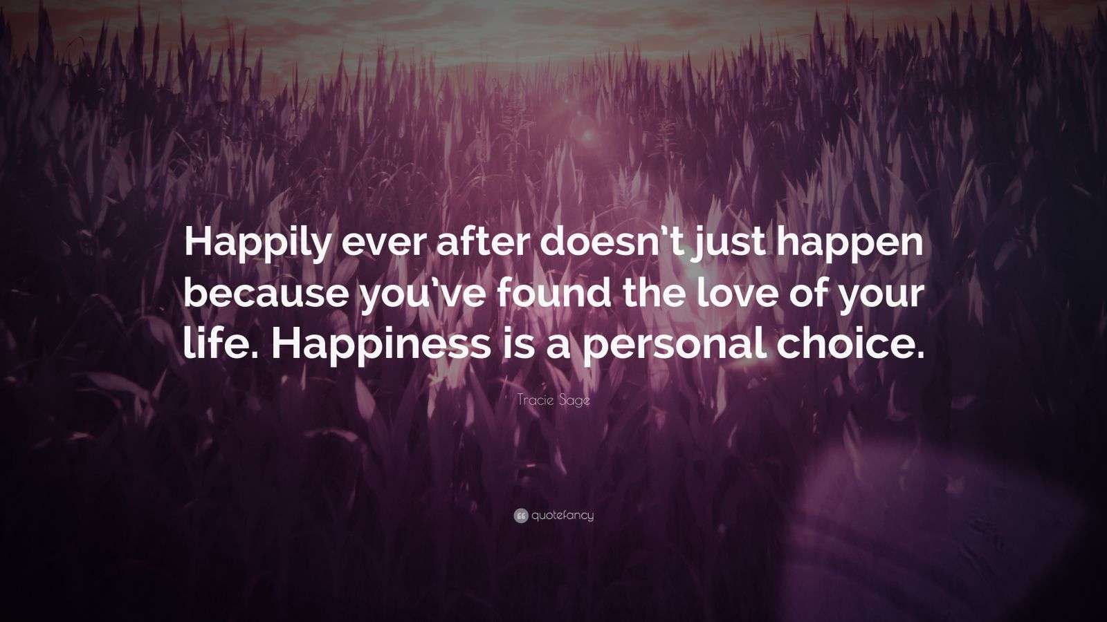 Tracie Sage Quote: “Happily ever after doesn’t just happen because you ...