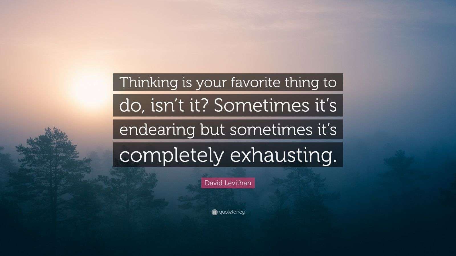 David Levithan Quote: “Thinking is your favorite thing to do, isn’t it ...