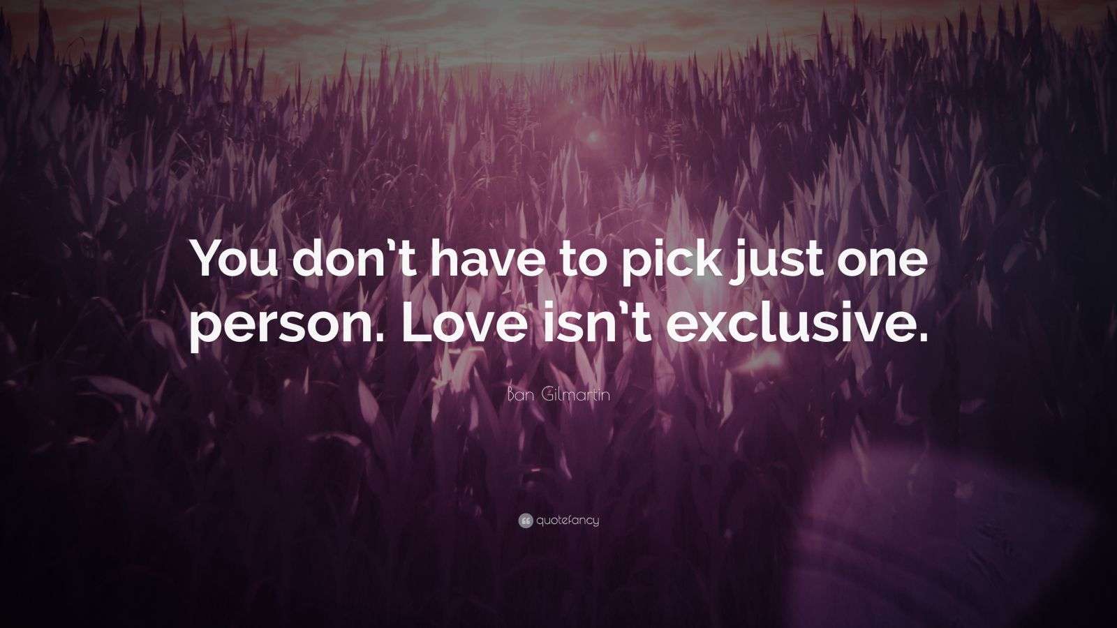 Ban Gilmartin Quote: “You don’t have to pick just one person. Love isn ...