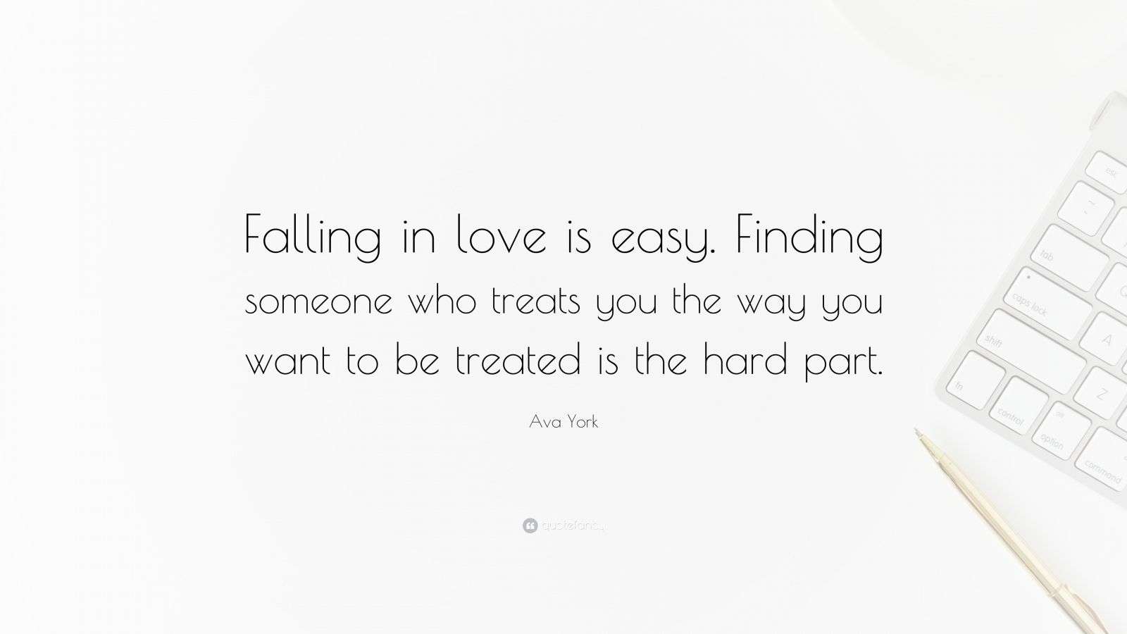 Ava York Quote: “Falling in love is easy. Finding someone who treats ...