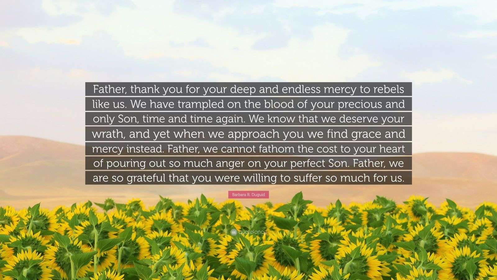 Barbara R. Duguid Quote: “Father, thank you for your deep and endless ...
