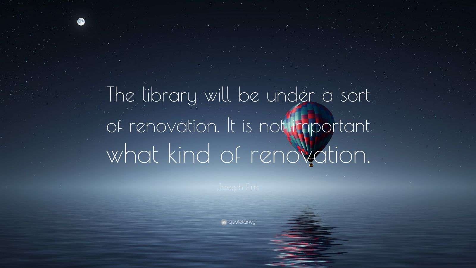 Joseph Fink Quote: “The library will be under a sort of renovation. It ...