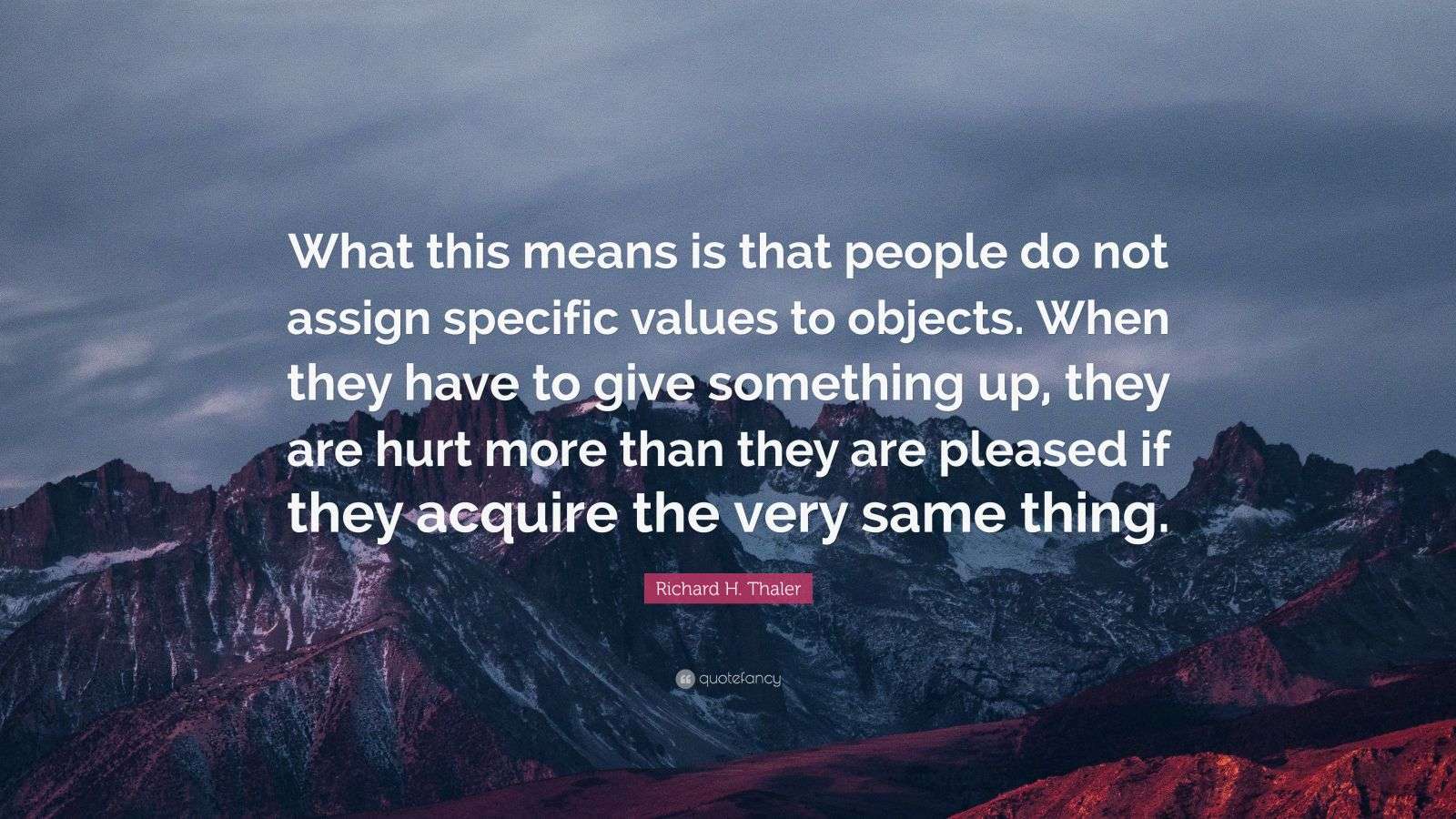 Richard H. Thaler Quote: “What this means is that people do not assign specific values to ...