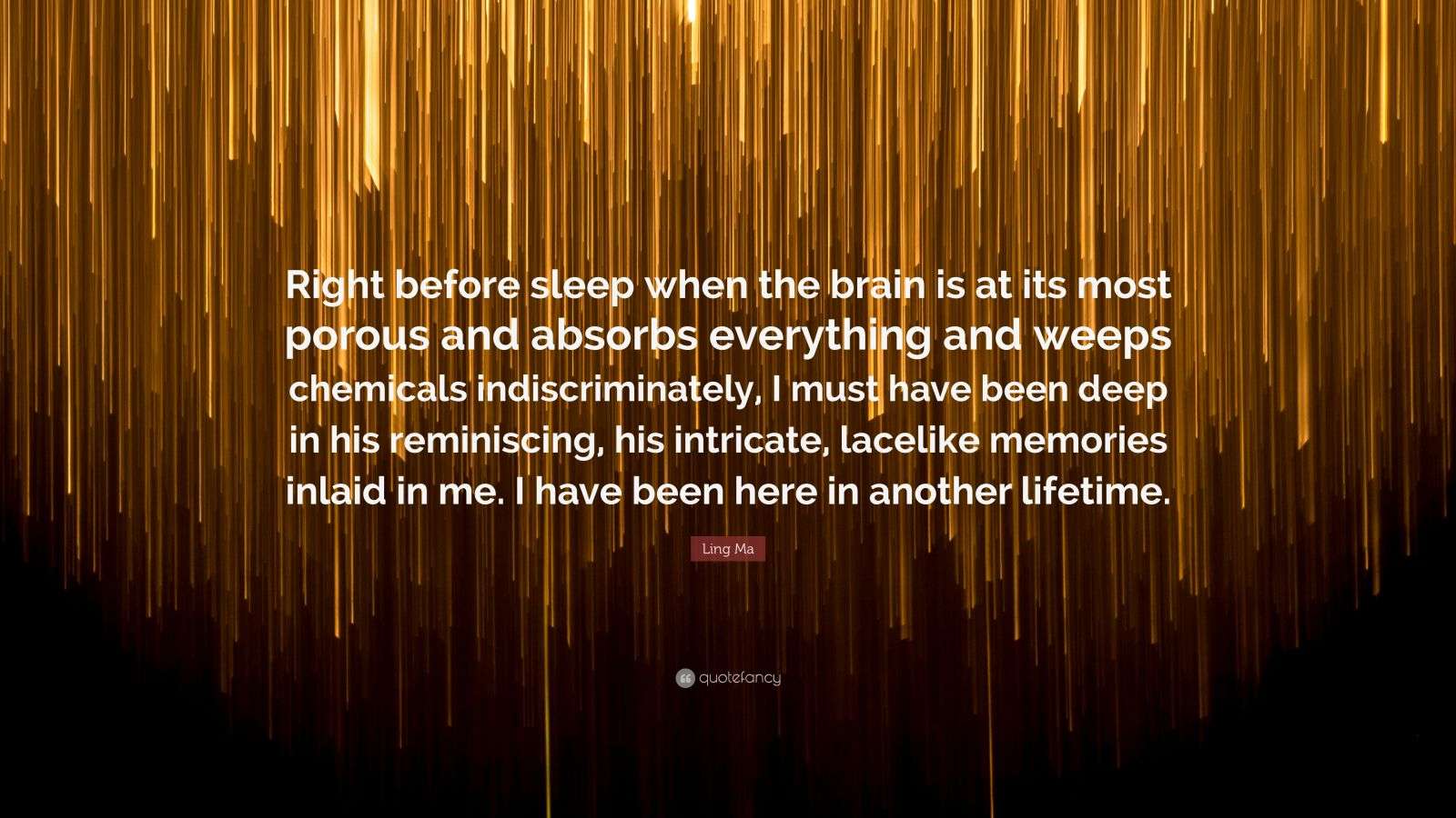 Ling Ma Quote: “Right before sleep when the brain is at its most porous ...