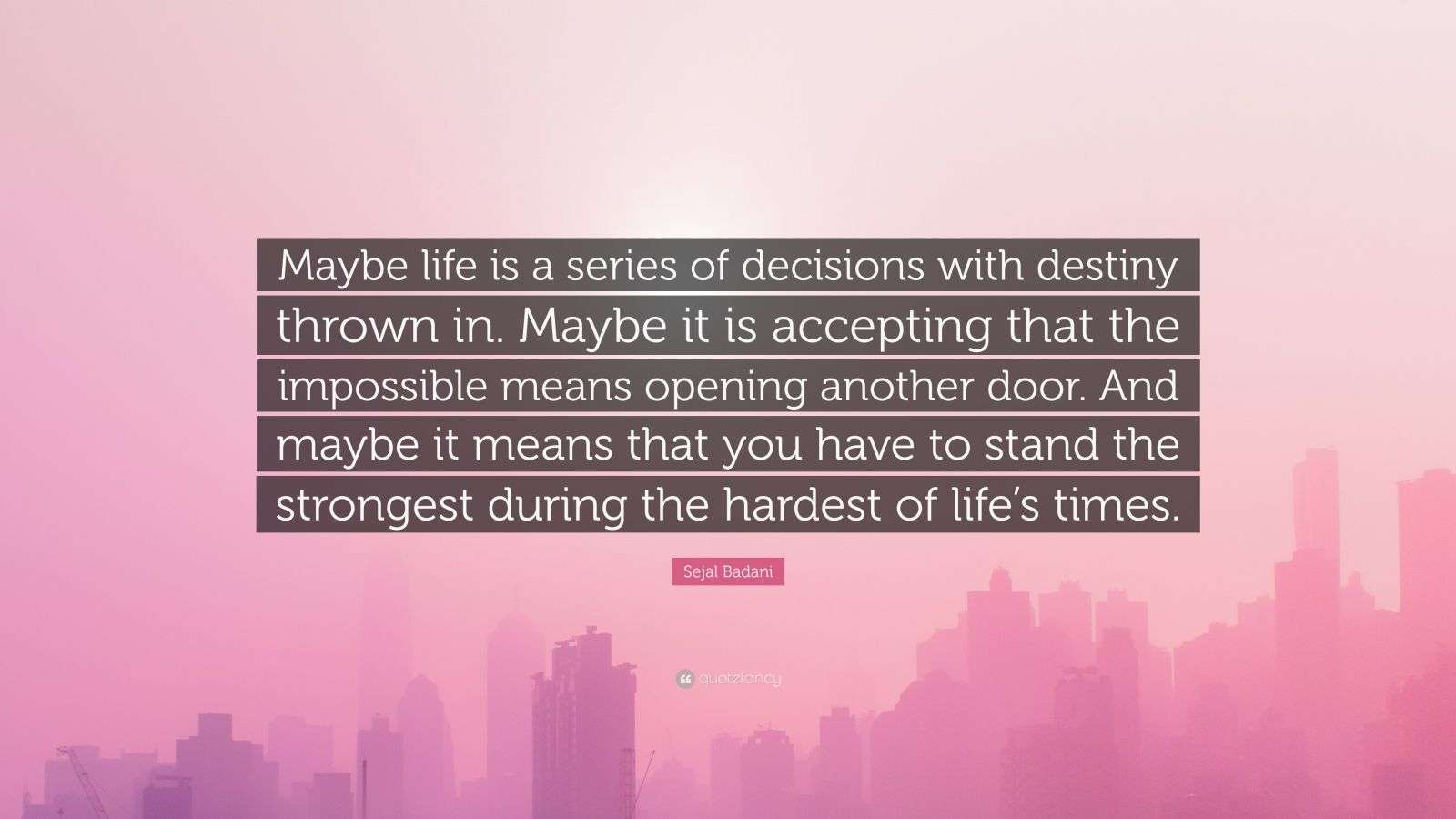 Sejal Badani Quote: “Maybe life is a series of decisions with destiny ...