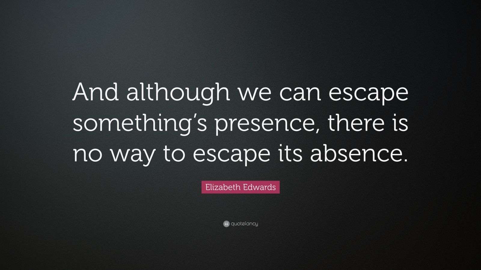 Elizabeth Edwards Quote: “And although we can escape something’s ...
