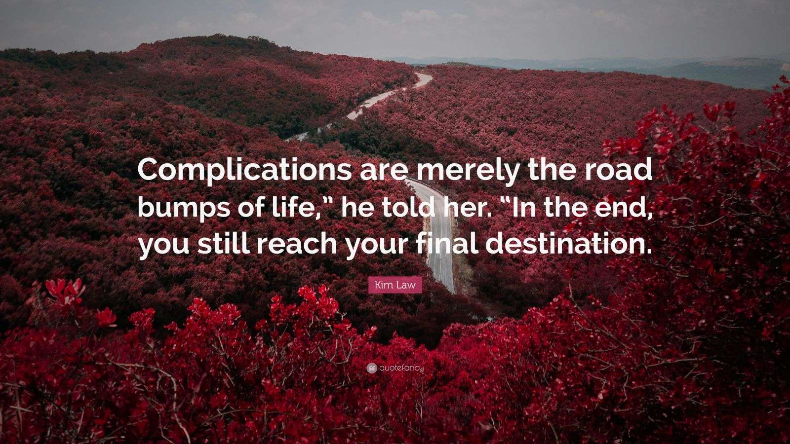 Kim Law Quote: “Complications are merely the road bumps of life,” he ...