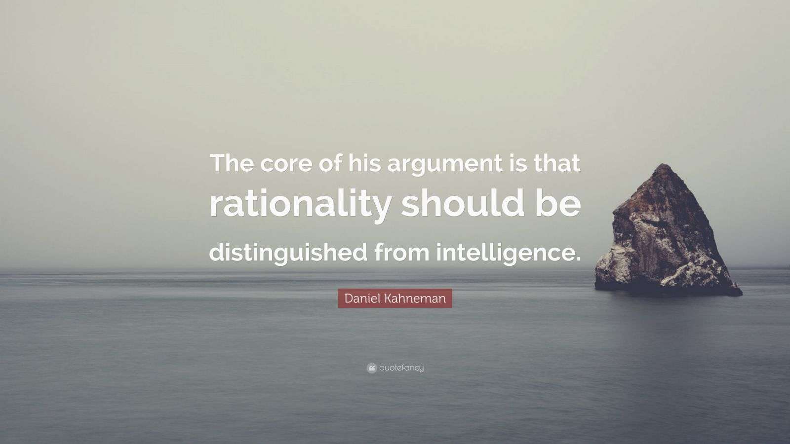Daniel Kahneman Quote: “The core of his argument is that rationality ...