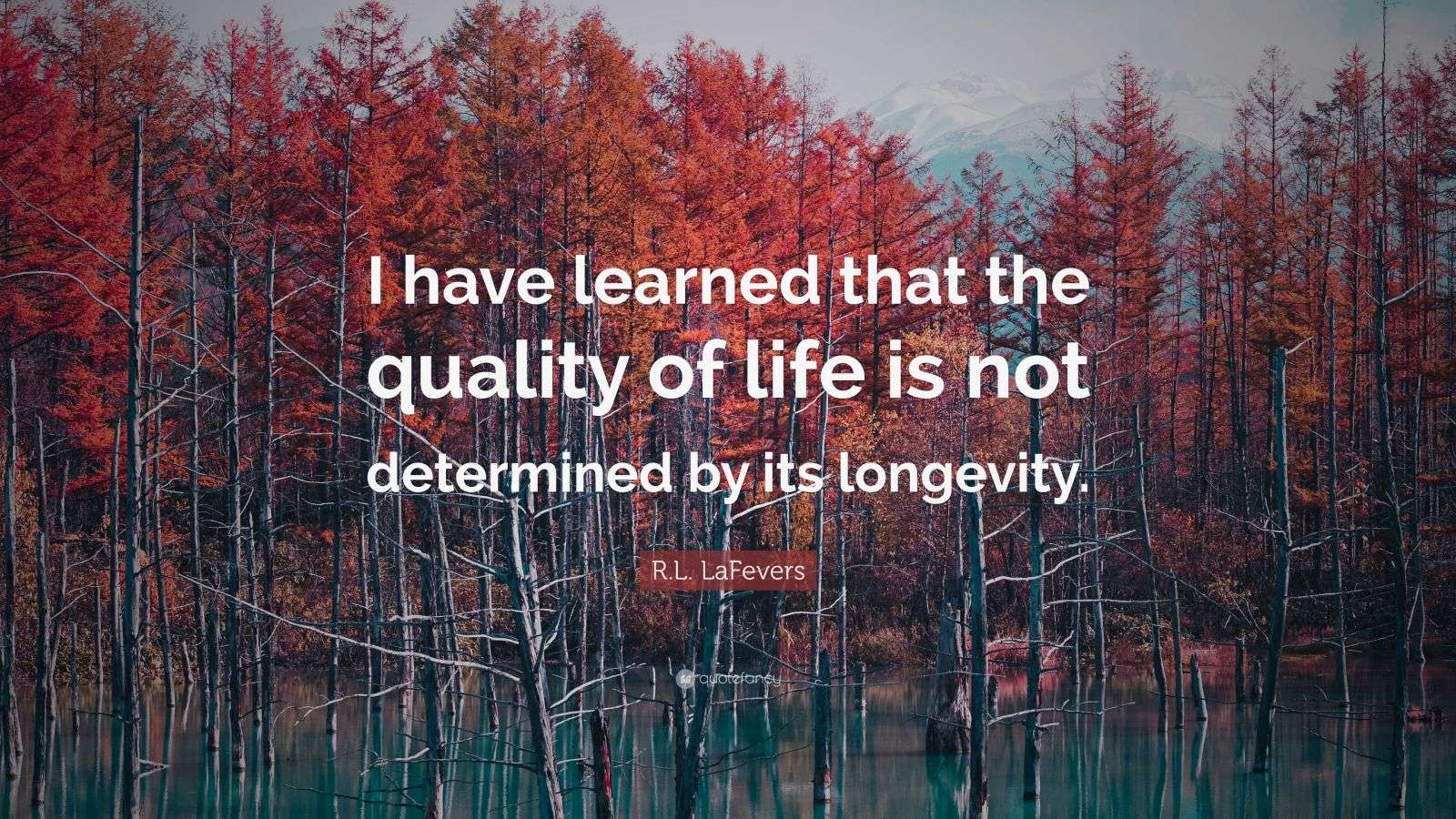 R.L. LaFevers Quote: “I have learned that the quality of life is not ...