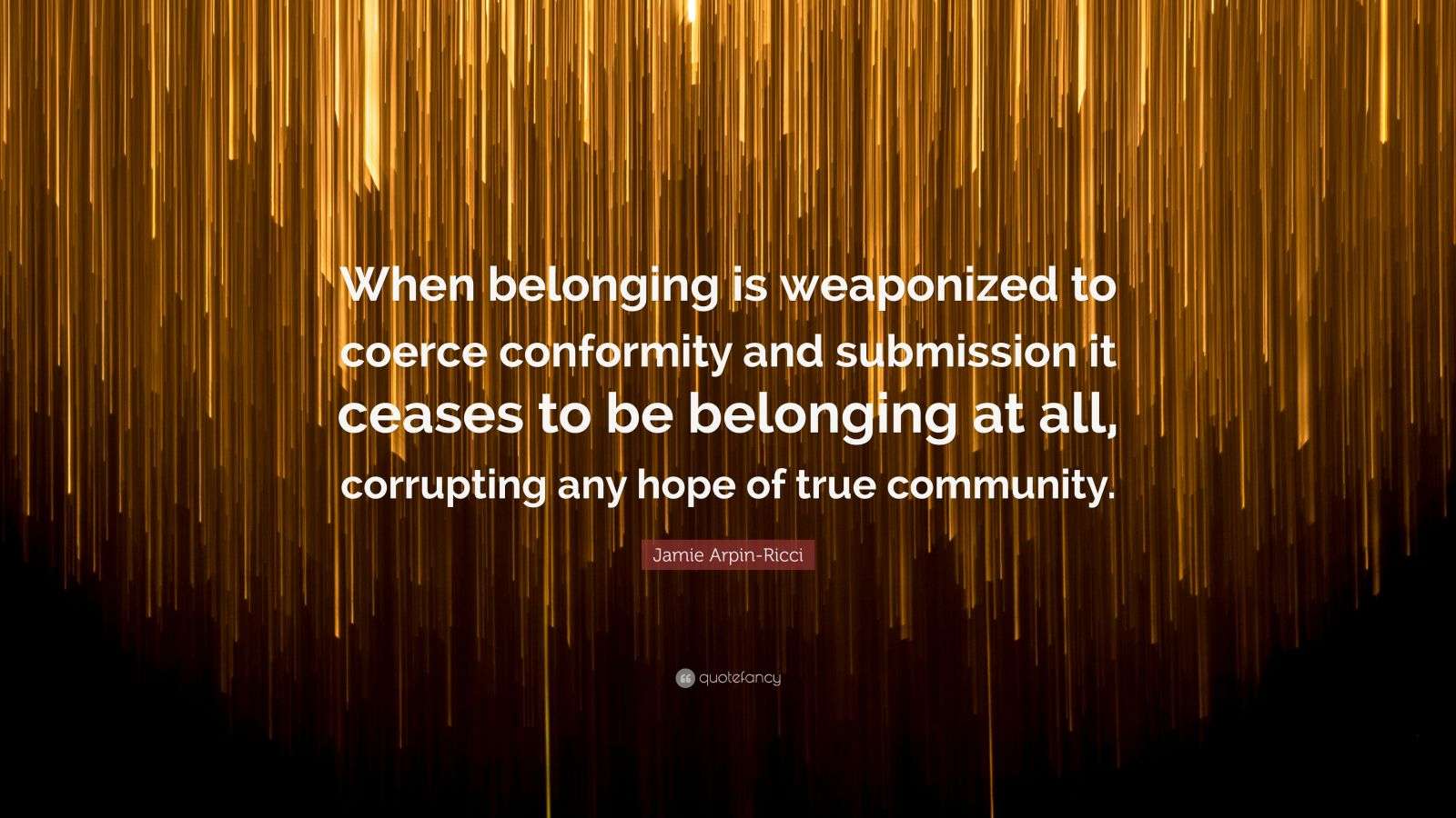 Jamie Arpin-Ricci Quote: “When belonging is weaponized to coerce ...