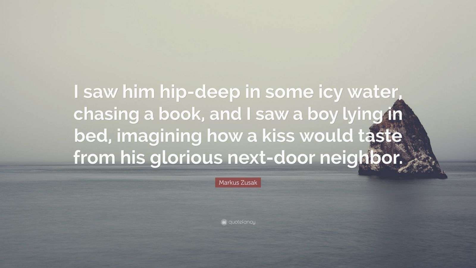 Markus Zusak Quote: “I saw him hip-deep in some icy water, chasing a ...