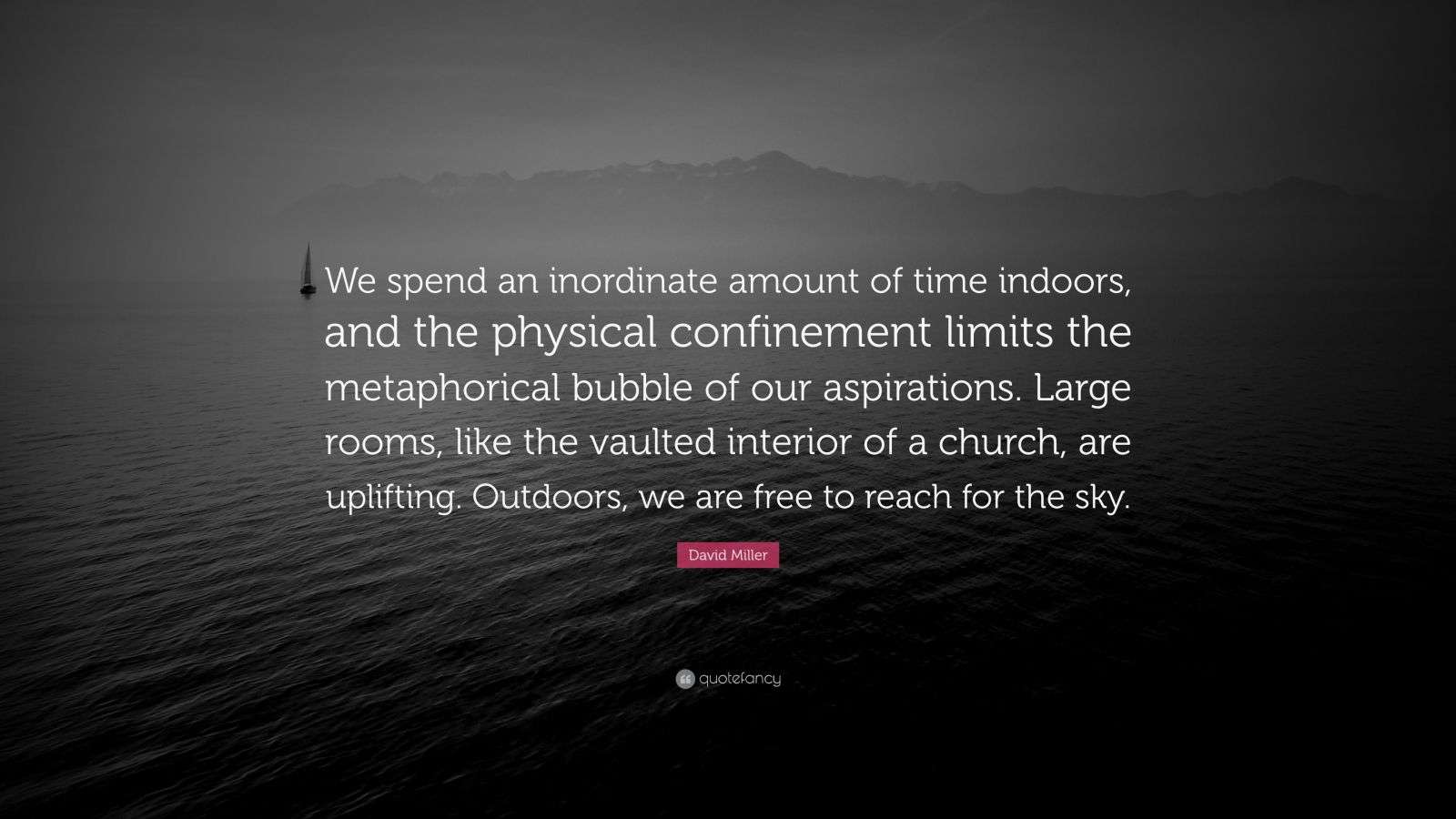 David Miller Quote: “We spend an inordinate amount of time indoors, and ...