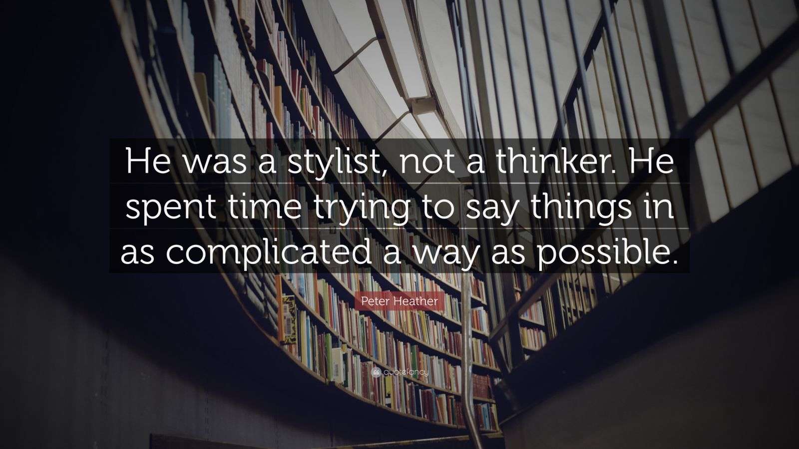 Peter Heather Quote: “He was a stylist, not a thinker. He spent time ...