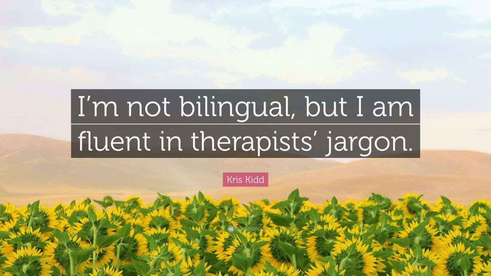 Kris Kidd Quote: “I’m not bilingual, but I am fluent in therapists ...