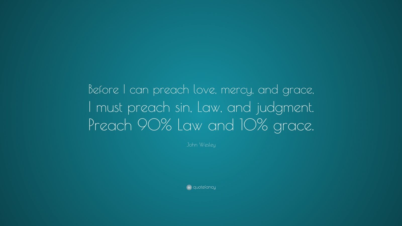 John Wesley Quote: “Before I can preach love, mercy, and grace, I must ...