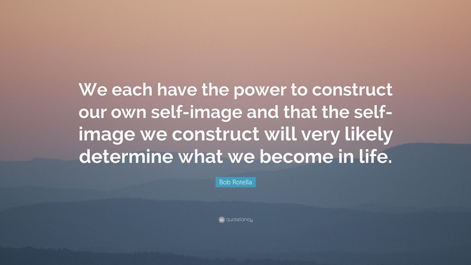 Bob Rotella Quote: “We each have the power to construct our own self ...