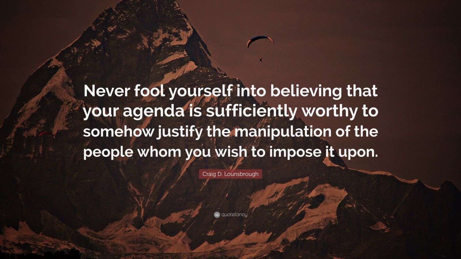 Craig D. Lounsbrough Quote: “Never fool yourself into believing that ...