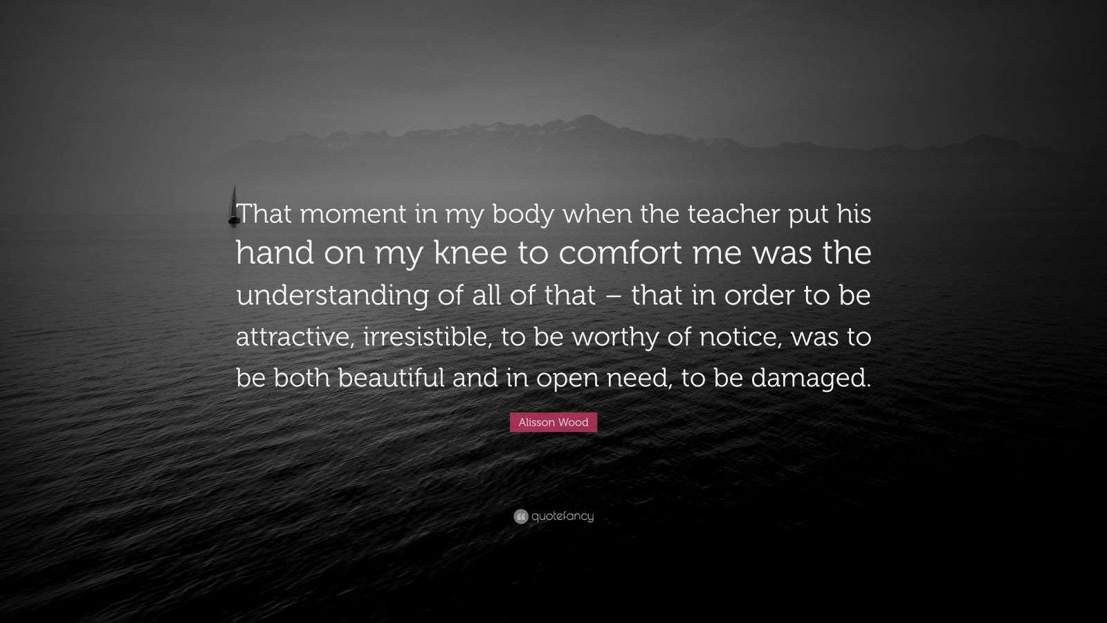 Alisson Wood Quote: “That moment in my body when the teacher put his ...