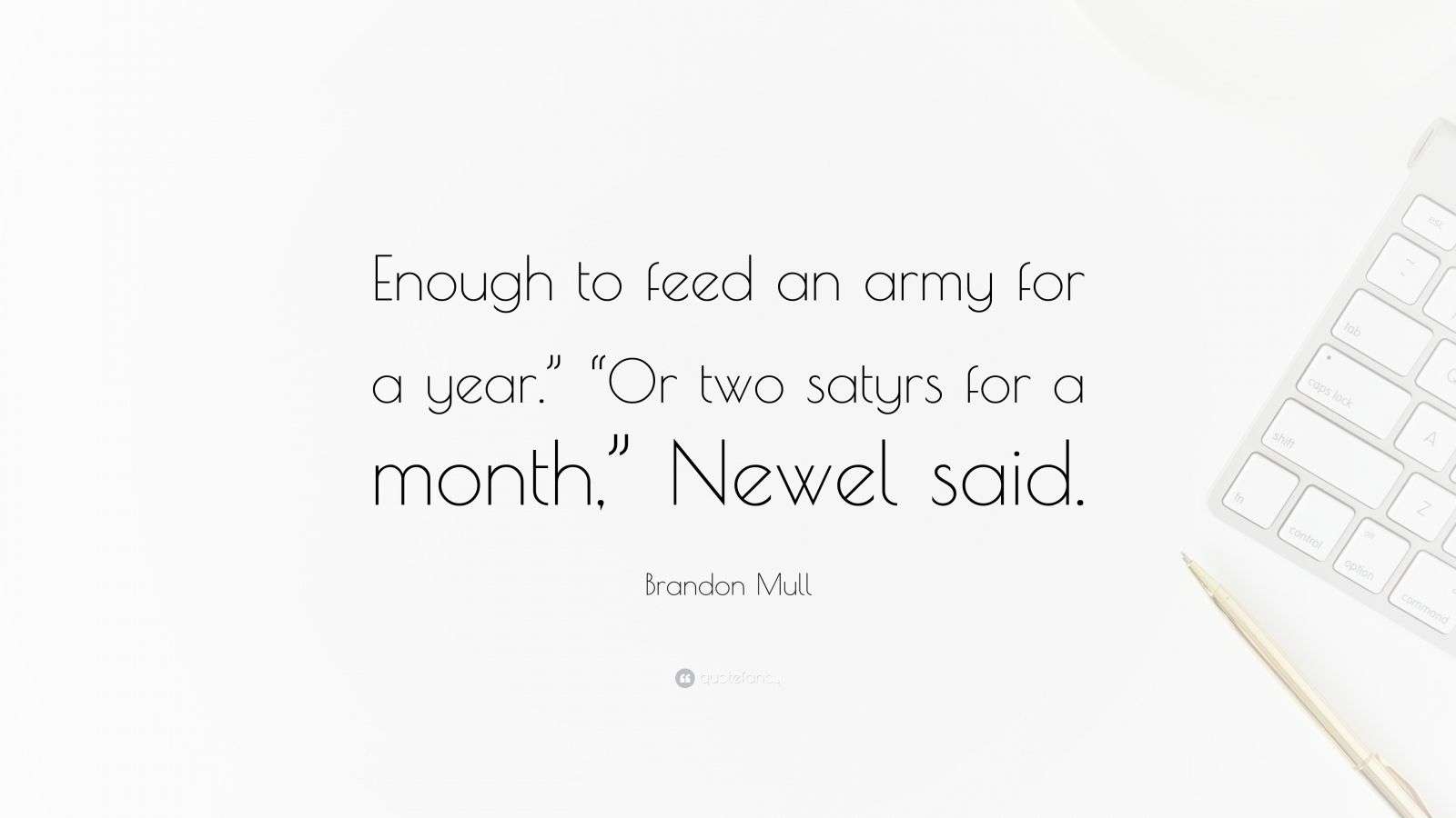 Brandon Mull Quote: “Enough to feed an army for a year.” “Or two satyrs ...